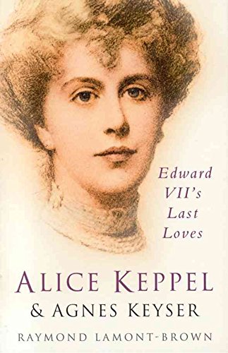 Alice Keppel & Agnes Keyser: Edward Vii's Lost Loves: Raymond L. Brown ...