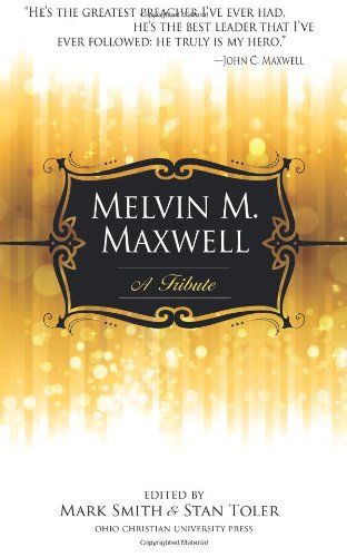 Melvin M. Maxwell: A Tribute: Smith, Dr. Mark A, Toler, Dr. Stan ...