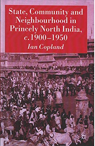 State, Community and Neighbourhood in Princely North India, C. 1900 ...