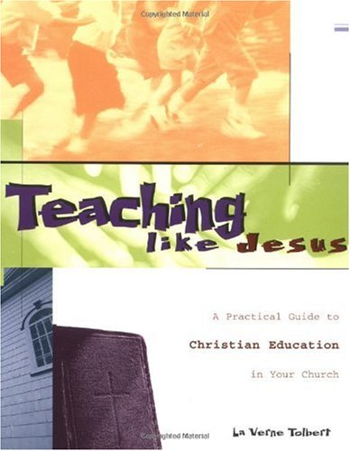 Teaching Like Jesus: A Practical Guide to Christian Education in Your ...