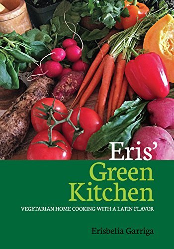 Eris' Green Kitchen, Vegetarian Home Cooking with a Latin Flavor ...