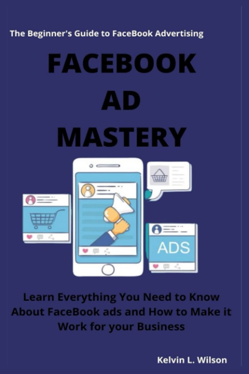 Buy The Beginner's Guide to Facebook Advertising:: Learn Everything You Need to Know about ...