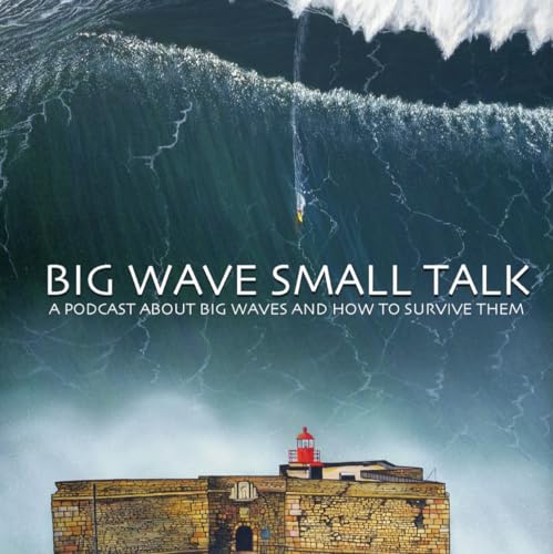Big Wave Small Talk - A podcast about big waves and how to survive them ...