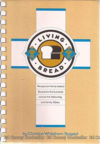 Living Bread: Recipes for Home-baked Breads for the Eucharist and for ...