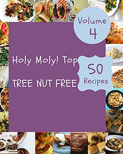 Holy Moly! Top 50 Tree Nut Free Recipes Volume 4: Happiness is When You ...