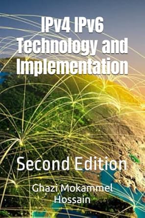 IPv4 IPv6 Technology and Implementation: Second Edition: Mokammel Hossain, Ghazi, Hossain, G.M ...