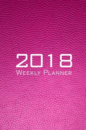 2018 Weekly Planner: 2018 Weekly Monthly Planner 6"x 9" Calendar ...