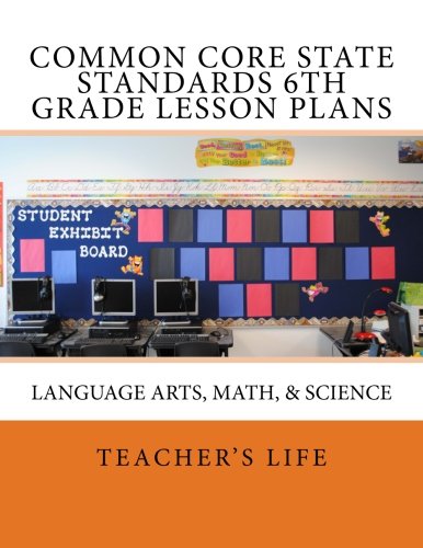 Common Core State Standards 6th Grade Lesson Plans: Language Arts, Math ...