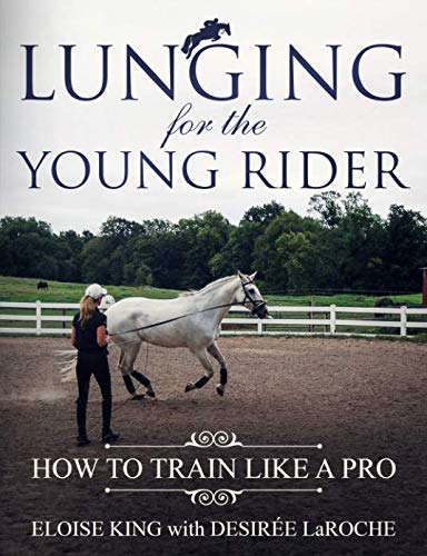 Lunging for the Young Rider: How to Train Like a Pro (Eloise King Horse ...