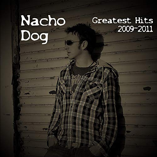 Play Greatest Hits 2009-2011 by Nacho Dog on Amazon Music