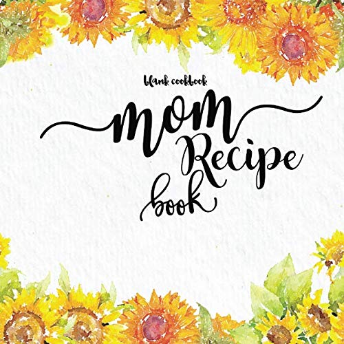 Blank Cookbook Mom Recipe Book: Write Your Mom's Recipes In this ...
