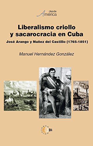 Liberalismo criollo y sacarocracia en cuba. José arango y nuñez del ...