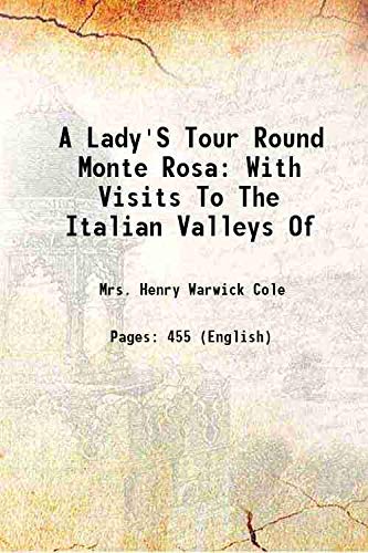 A Lady'S Tour Round Monte Rosa: With Visits To The Italian Valleys Of ...