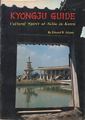 Kyongju Guide: Cultural Spirit of Silla in Korea: Edward B. Adams ...