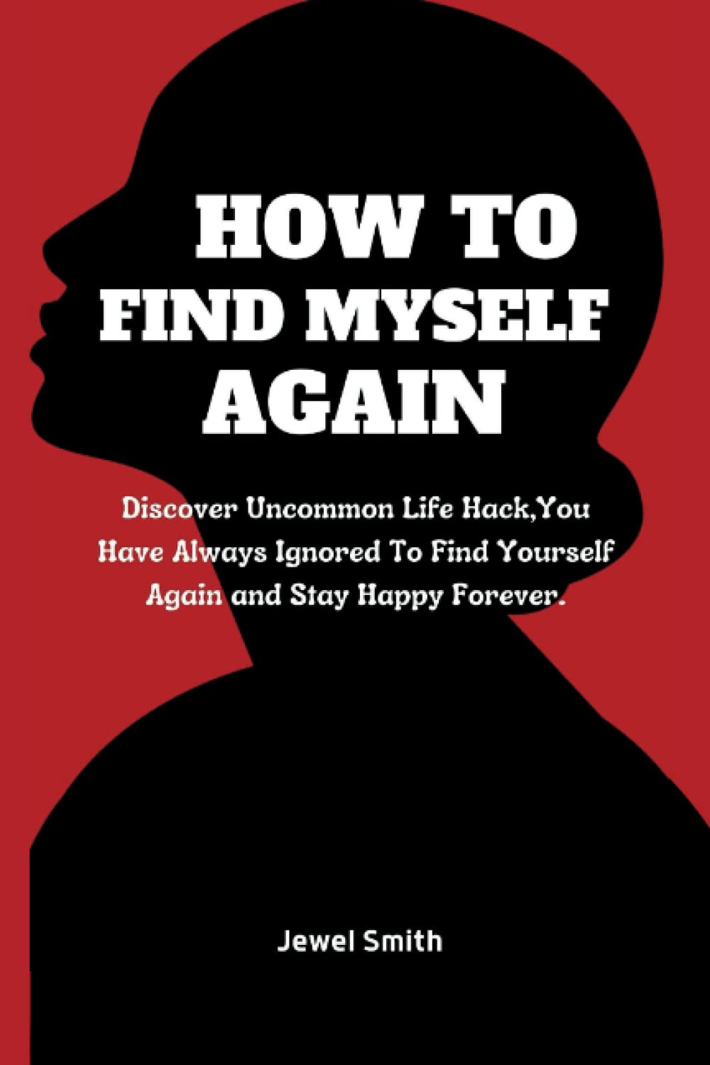 HOW TO FIND MYSELF AGAIN: Discover Uncommon Life Hack, You Have Always ...