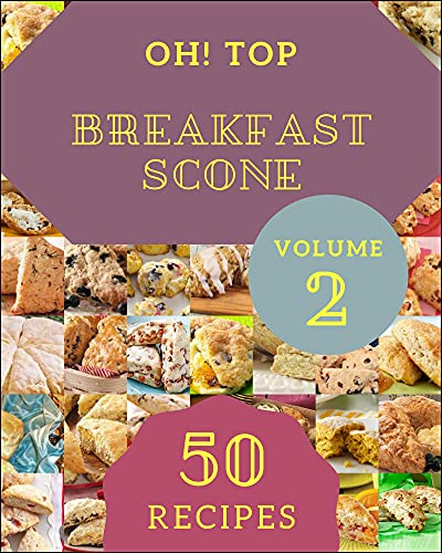 Oh! Top 50 Breakfast Scone Recipes Volume 2: An Inspiring Breakfast ...