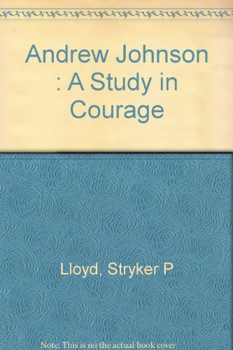 Andrew Johnson: A Study in Courage: Lloyd, Stryker P.: 9780403012312 ...