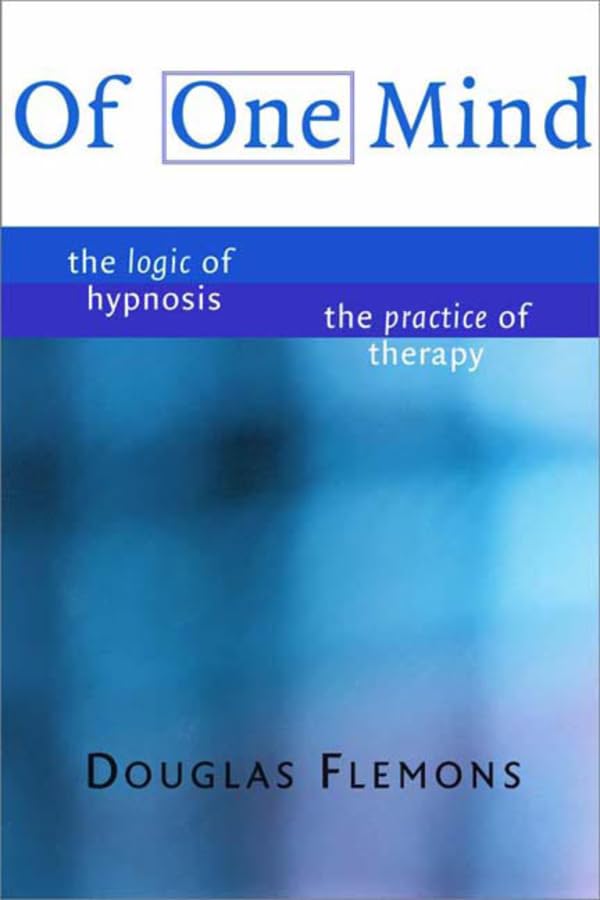 Of One Mind: The Logic of Hypnosis, The Practice of Therapy ...