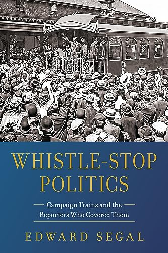 Amazon.com: Whistle-Stop Politics: Campaign Trains and the Reporters ...