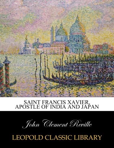 Saint Francis Xavier, apostle of India and Japan: Reville, John Clement ...