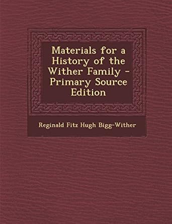 Materials for a History of the Wither Family : Bigg-Wither, Reginald ...