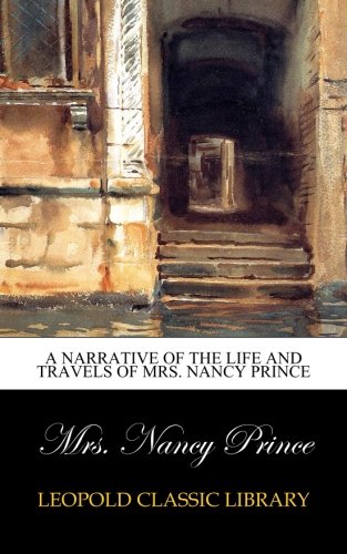 A Narrative of the Life and Travels of Mrs. Nancy Prince : Prince, Mrs ...