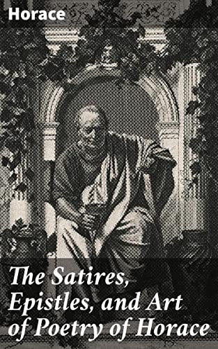 The Satires, Epistles, and Art of Poetry of Horace - Kindle edition by ...