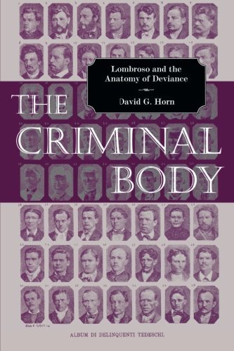 The Criminal Body: Lombroso and the Anatomy of Deviance by David G ...