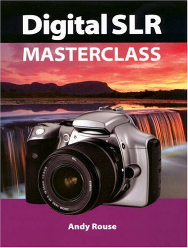 Digital SLR Masterclass: Rouse, Andy: 9781861083586: Amazon.com: Books