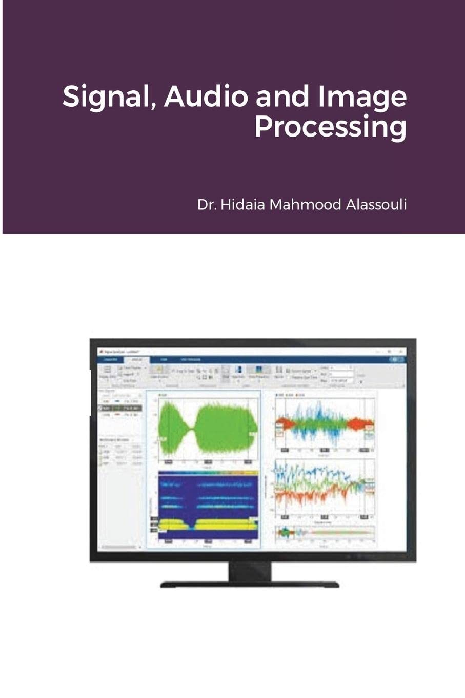 Signal, Audio and Image Processing: Alassouli, Dr. Hidaia Mahmood: 9781715070564: Amazon.com: Books