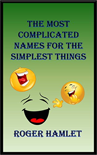 THE MOST COMPLICATED NAMES FOR THE SIMPLEST THINGS - Kindle edition by ...