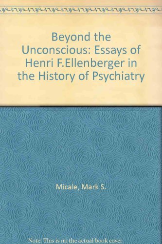Beyond the Unconscious: Essays of Henri F. Ellenberger in the History ...