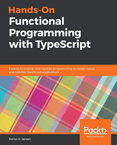Hands-On Functional Programming with TypeScript: Explore functional and reactive programming to ...