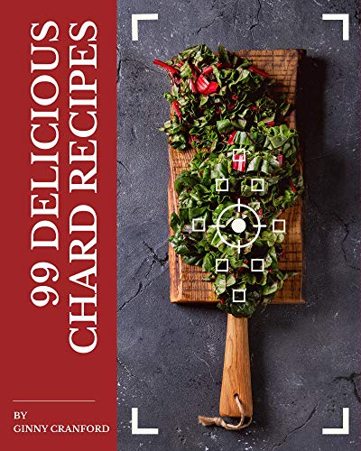 99 Delicious Chard Recipes: A One-of-a-kind Chard Cookbook (English ...