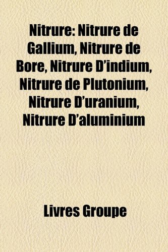 Nitrure: Nitrure de Gallium, Nitrure de Bore, Nitrure D'Indium, Nitrure ...