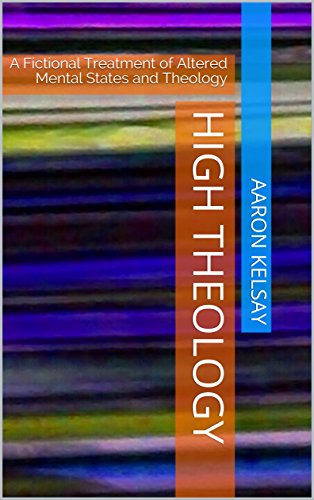 High Theology: A Fictional Treatment of Altered Mental States and ...