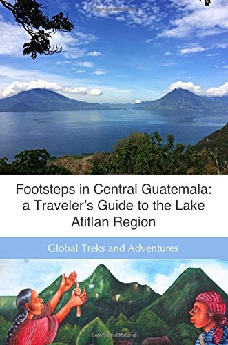 Footsteps in Central Guatemala: A Traveler's Guide to the Lake Atitlan ...