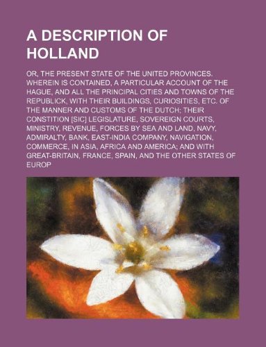 A Description of Holland; Or, the Present State of the United Provinces ...