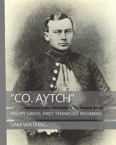 "CO. AYTCH": MAURY GRAYS, FIRST TENNESSEE REGIMENT: WATKINS., SAM R ...