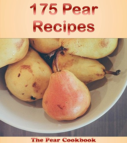 175 Pear Recipes: The Big Pear Cookbook (pear cookbook, pear recipes ...