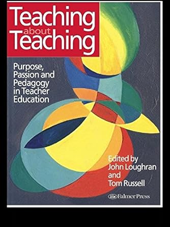 Teaching about Teaching: Purpose, Passion and Pedagogy in Teacher ...