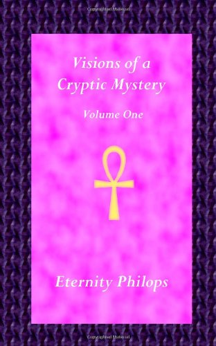 Visions of a Cryptic Mystery: Volume One: Eternity Philops ...