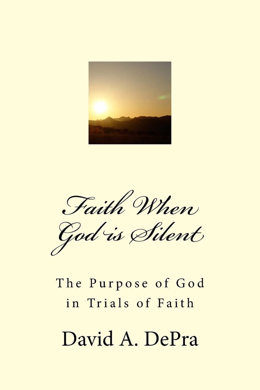 Faith When God is Silent: The Purpose of God in Trials of Faith: DePra ...