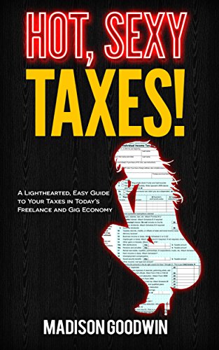 Hot, Sexy Taxes!: A Lighthearted, Easy Guide to Your Taxes in Today’s ...