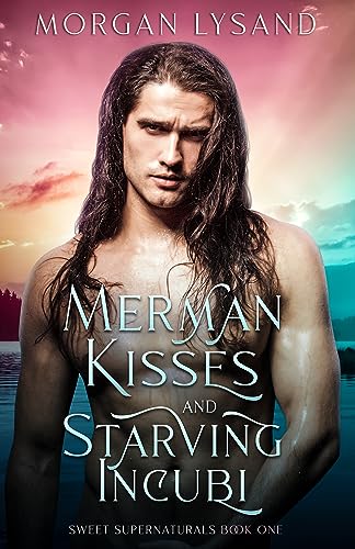 Merman Kisses and Starving Incubi (Sweet Supernaturals Book 1) eBook ...
