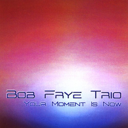 Play Your Moment Is Now by Bob Frye Trio on Amazon Music