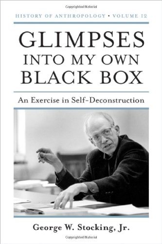 Glimpses into My Own Black Box: An Exercise in Self-Deconstruction (History of Anthropology) By ...