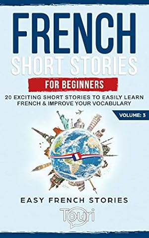French Short Stories for Beginners: 10 Exciting Short Stories to Easily Learn French & Improve ...