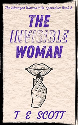The Invisible Woman (The Wronged Women's Co-operative Book 2) eBook : Scott, T E: Amazon.co.uk ...