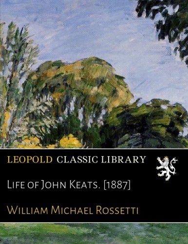 Life of John Keats. [1887]: Rossetti, William Michael: Amazon.com: Books